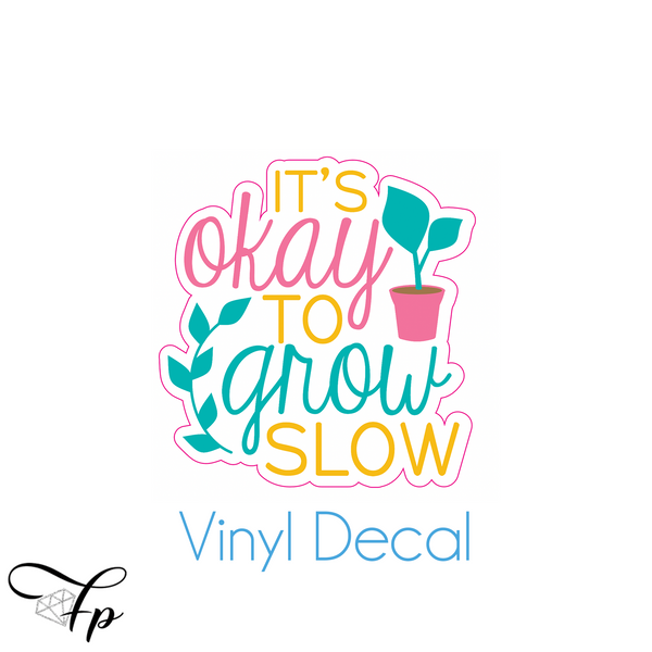 It's Ok to Grow Slow Vinyl Decal - Fabulously Planned